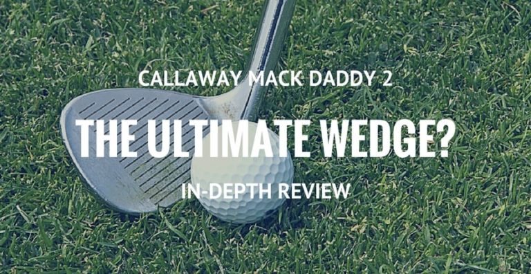 Callaway Mack Daddy 2 Review: The Ultimate Wedge For Ambitious Golfers ...